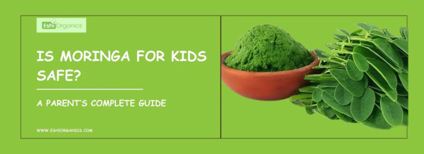 Is Moringa for Kids Safe? A Parent’s Complete Guide - Eshi organics